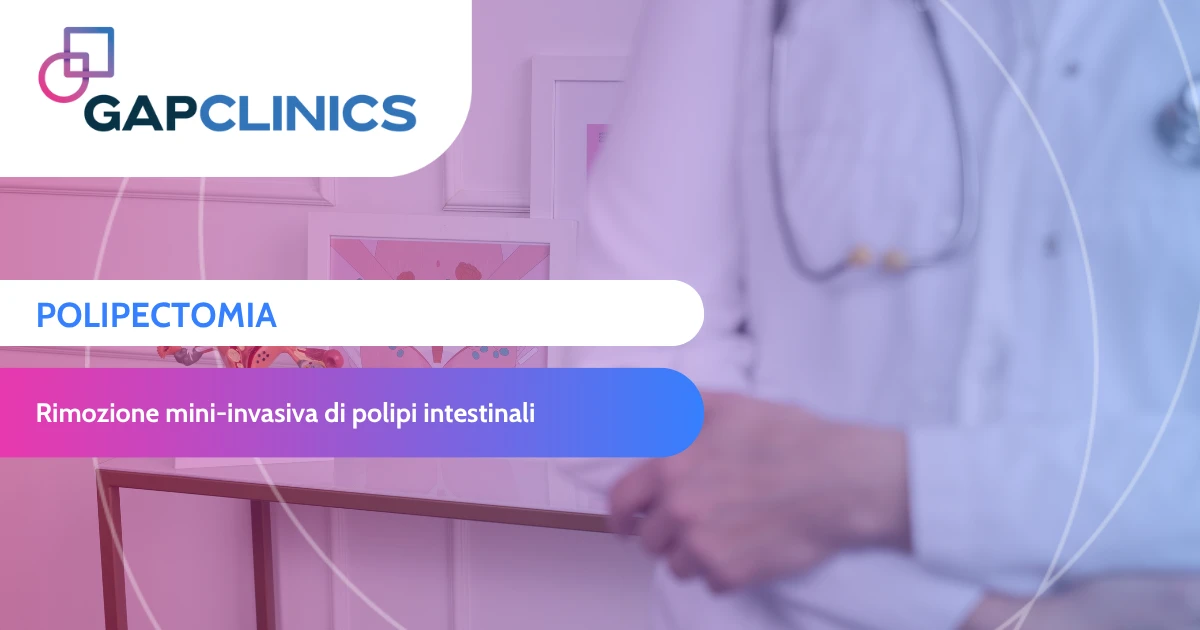 Polipectomia GAPCLINICS | Diagnosi precoce e sollievo rapido